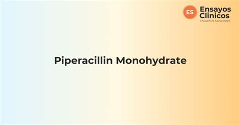 Piperacillin Monohydrate Aplicación En Terapia E Investigaciones