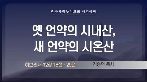 옛 언약의 시내산 새 언약의 시온산 히브리서 12장 18절 29절 [2023 9 27] 광주사랑누리교회 새벽예배ㅣ김승덕목사 Youtube
