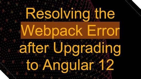 Resolving The Webpack Error After Upgrading To Angular 12 Youtube
