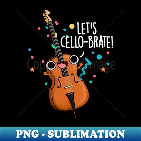 Lets Cello Brate Cute Celeberating Cello Pun Creative Subl Inspire Uplift
