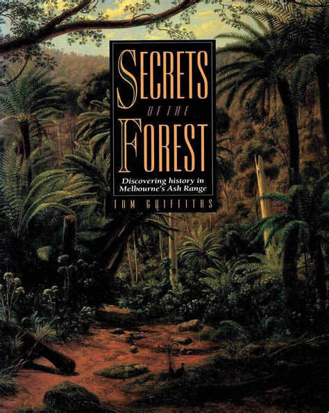 Secrets Of The Forest Discovering History In Melbournes Ash Range Tom Griffiths
