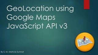 GeoLocation Using Google Maps JavaScript API V PPT