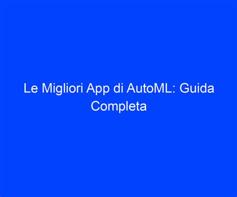Le Migliori App Di Automl Guida Completa Riccardo De Bernardinis