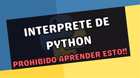 ¿qué es el intérprete de python y cómo funciona 2023 youtube