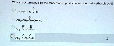 Solved Which Structure Would Be The Condensation Product Of Ethanol And Methanoic Acid Ⓒ O Ch3