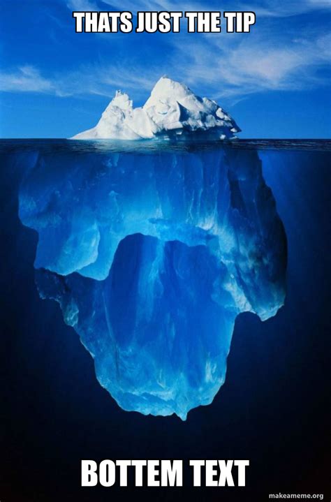 Thats Just The Tip Bottem Text Iceberg Meme Generator