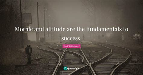 Morale And Attitude Are The Fundamentals To Success Quote By Bud