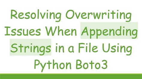 Resolving Overwriting Issues When Appending Strings In A File Using
