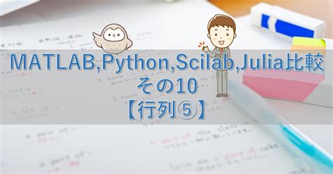 MATLAB Python Scilab Julia比較 その 行列⑤ シミュレーションの世界に引きこもる部屋