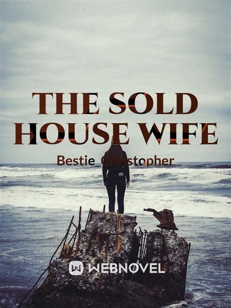Read The Sold House Wife Bestie Christopher Webnovel