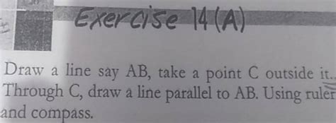 Draw A Line Say AB Take A Point C Outside It Through C Draw A Line Par