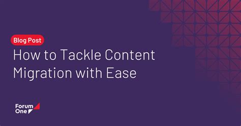 how to tackle content migration with ease forum one