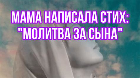 Мать написала своему сыну очень трогательный стих «Молитва за сына стоит того чтобы послушать