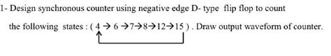 solved 1 design synchronous counter using negative edge