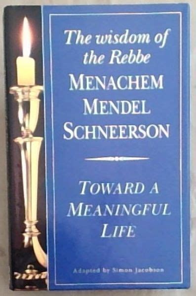 Toward A Meaningful Life Wisdom Of The Rebbe Menachem Mendel