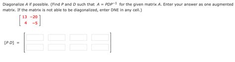 solved diagonalize a if possible find p and d such that a