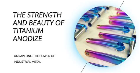 Titanium Anodize Unraveling The Strength And Beauty