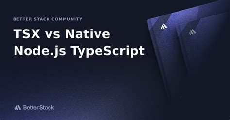 Tsx Vs Native Nodejs Typescript Better Stack Community