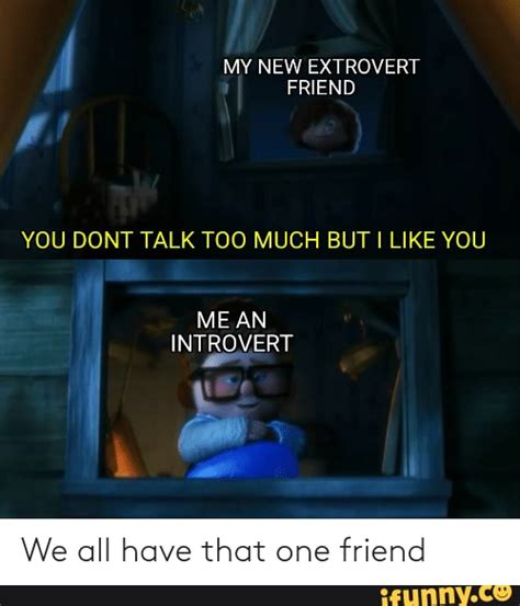 My New Extrovert Friend You Dont Talk Too Much But I Like You Me An Introvert We All Have That