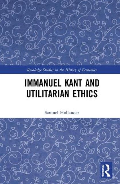 Immanuel Kant And Utilitarian Ethics By Samuel Hollander Hardcover Book