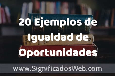 20 Ejemplos De Igualdad De Oportunidades ️ Tipos Definición Y Análisis