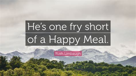 Rush Limbaugh Quote “hes One Fry Short Of A Happy Meal ”