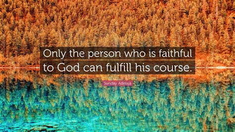 Sunday Adelaja Quote “only The Person Who Is Faithful To God Can