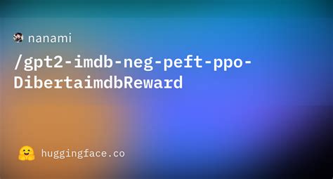 Nanamigpt2 Imdb Neg Peft Ppo Dibertaimdbreward · Hugging Face