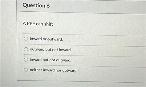 Solved Question 6a Ppf Can Shiftinward Or Outwardoutward