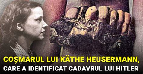 Coșmarul Lui Käthe Heusermann Care A Identificat Cadavrul Lui Hitler