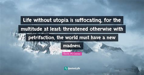 Life Without Utopia Is Suffocating For The Multitude At Least Threat