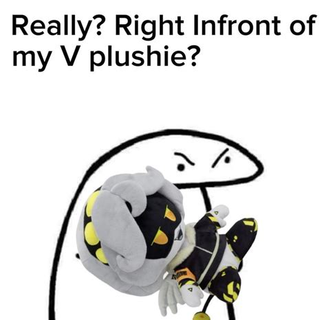 Really Right Infront Of My V Plushie Lizzy Plush Md Md Memes