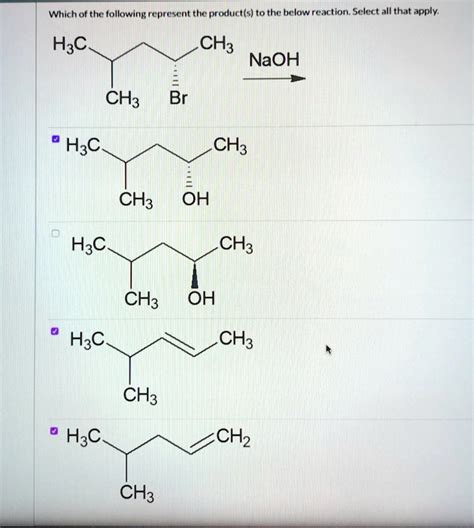 SOLVED: Which of the following represent the product(s) to the below reaction. Select all that ...