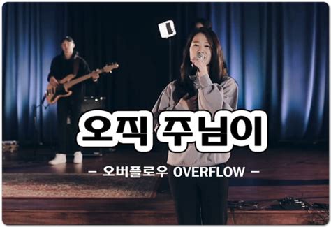 오직 주님이 K Ccm 악보 Overflow 오버플로우 존추 작사 작곡 유발 Jubal