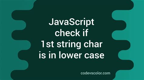 JavaScript Program To Check If The First Character Of A String Is In Lower Case Or Not