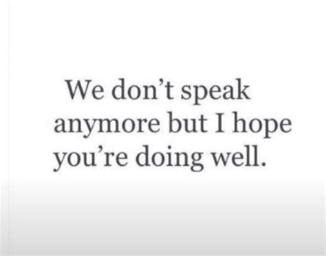 Even Though We Dont Talk Anymore I Really Hope Youre Doing Well