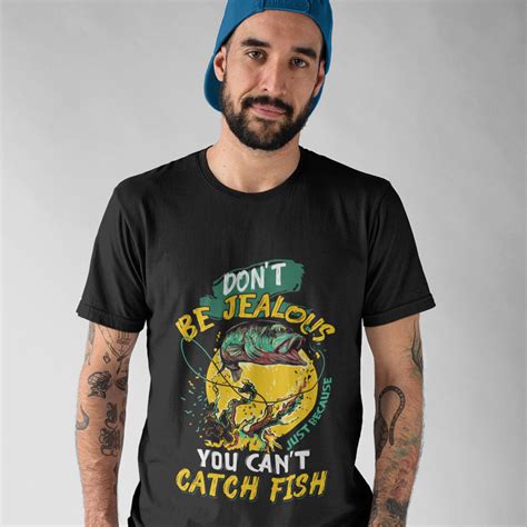 Dont Be Jealous Just Because You Cant Catch Fish Fishing T Shirt