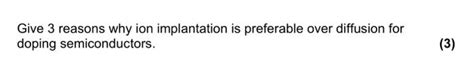 Solved Give Reasons Why Ion Implantation Is Preferable Chegg Com
