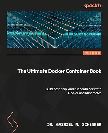 The Ultimate Docker Container Book Build Test Ship And Run Containers With Docker And