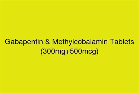 Gabapentin And Methylcobalamin Tablets 300mg 500mcg