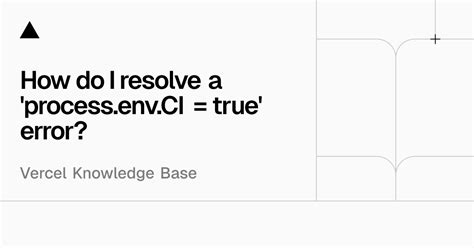How Do I Resolve A Processenvci True Error Vercel Knowledge Base