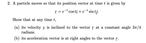solved 2 a particle moves so that its position vector at