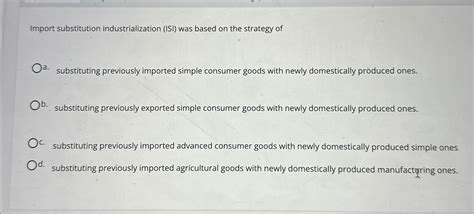 Solved Import Substitution Industrialization Isi ﻿was