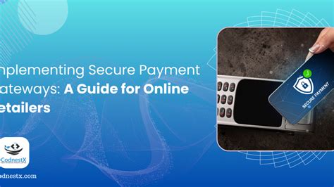 Implementing Secure Payment Gateways A Guide For Online Retailers