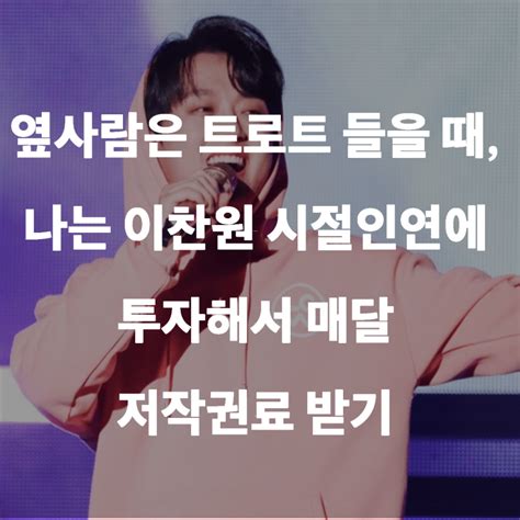 내 옆 사람은 이찬원 트로트 듣고 있을 때 나는 이찬원 시절인연에 투자해서 매달 저작권료 받는 법