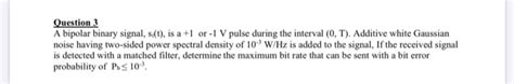 Solved Question 3 A Bipolar Binary Signal St Is A 1 Or