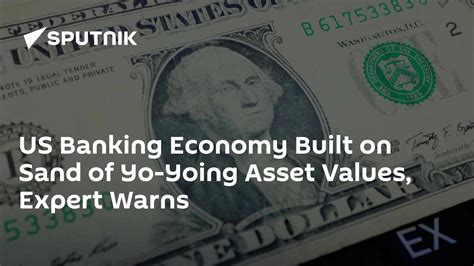 Us Banking Economy Built On Sand Of Yo Yoing Asset Values Expert Warns