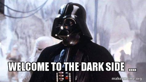 Welcome To The Dark Side Darth Vader Meme Generator