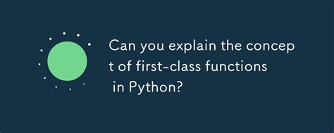 Can You Explain The Concept Of First Class Functions In Python Python Tutorial Phpcn