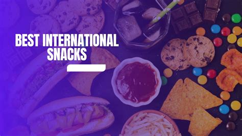 The 20 Best International Snacks You Need To Try At Least Once